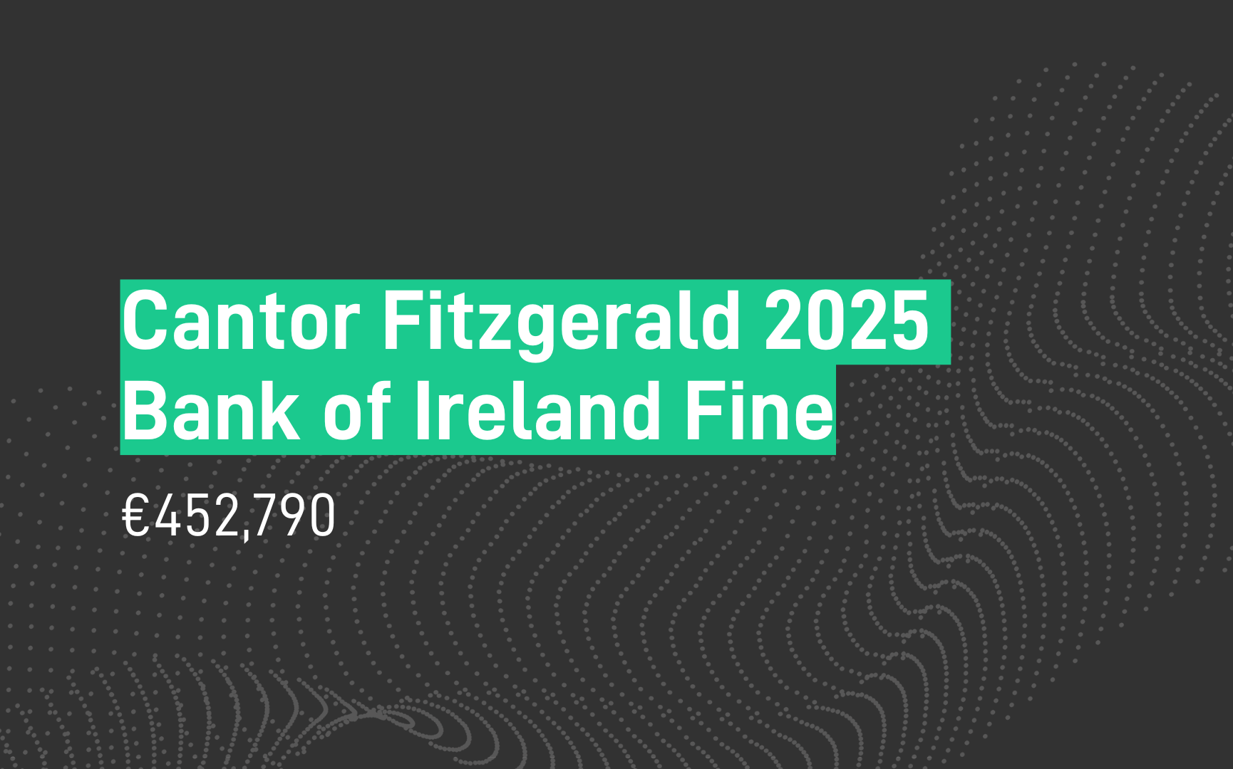 Cantor Fitzgerald Fine - €452,790 - Failure to Report Suspicious Transactions – Bank of Ireland ...